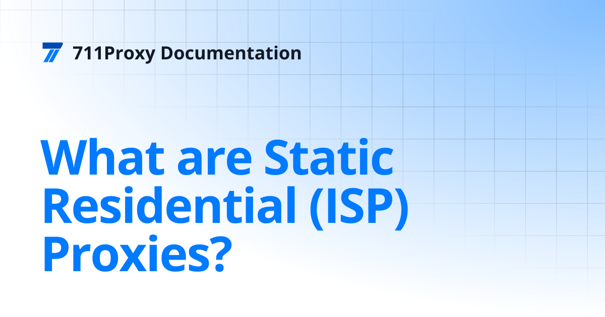 What are Static Residential (ISP) Proxies? | 711Proxy Documentation
