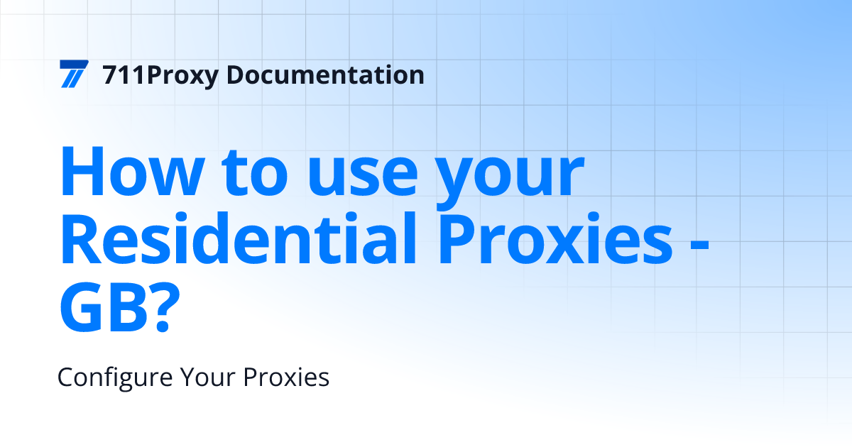 How to use your Residential Proxies - GB? | 711Proxy Documentation