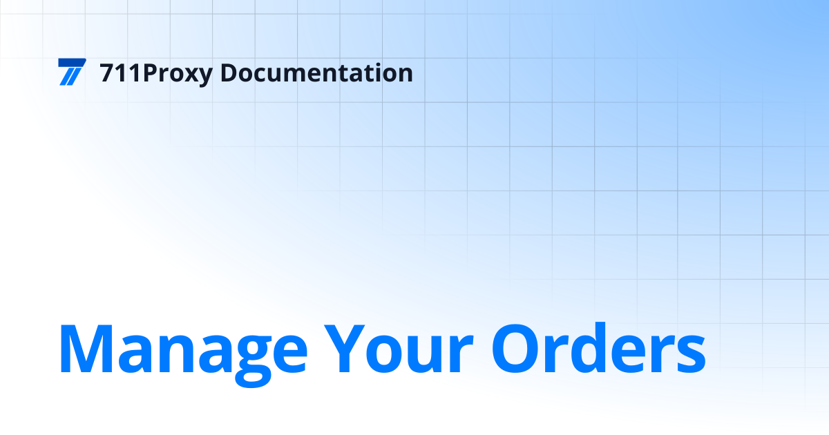 Manage Your Orders | 711Proxy Documentation